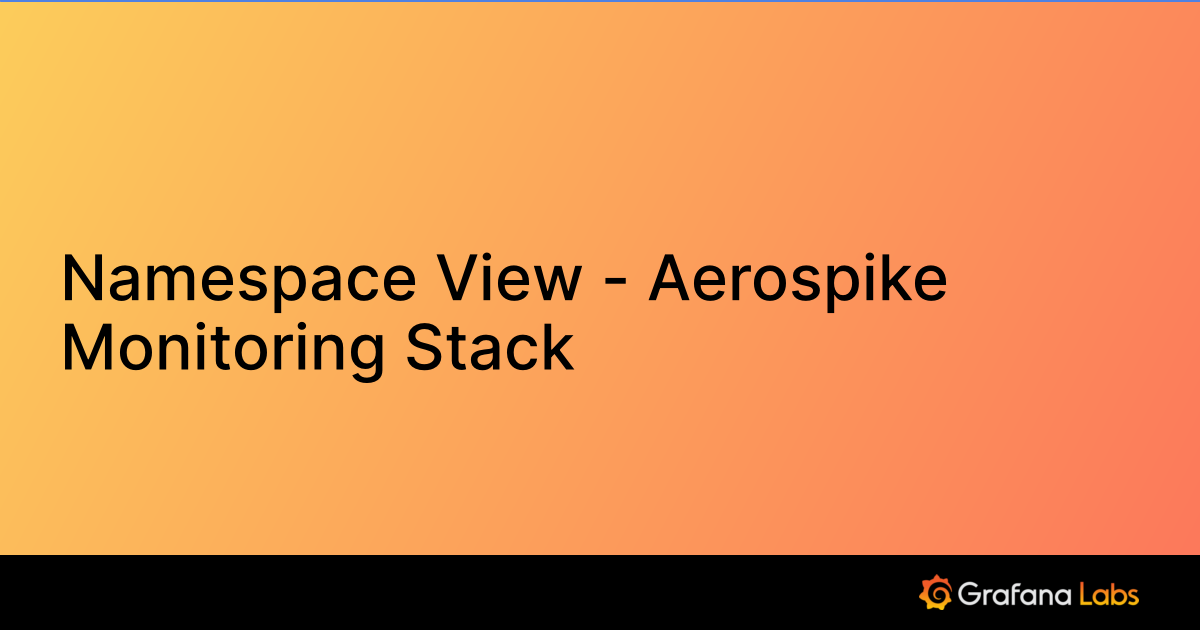 Namespace View Aerospike Monitoring Stack Grafana Labs